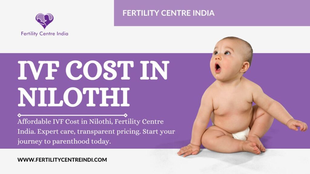 IVF Cost in Nilothi 2025: Your Complete Guide Toward Parenthood Journey